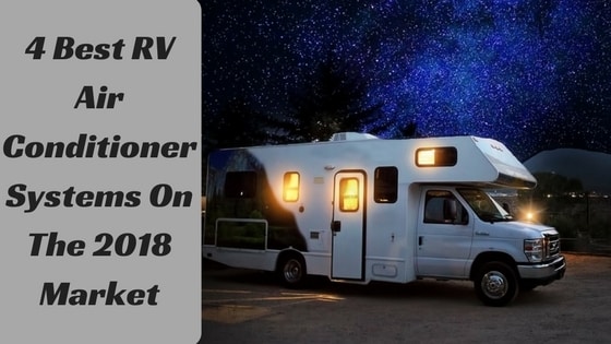4 Best RV Air Conditioner Systems On The 2018 Market