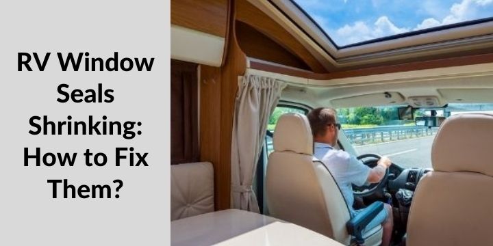 RV Window Seals Shrinking: How to Fix Them?