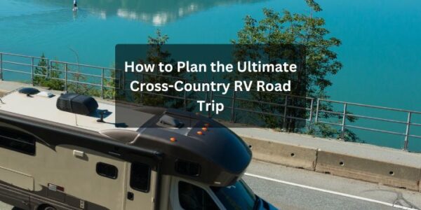 How to Plan a Cross-Country RV Trip in 30 Days
