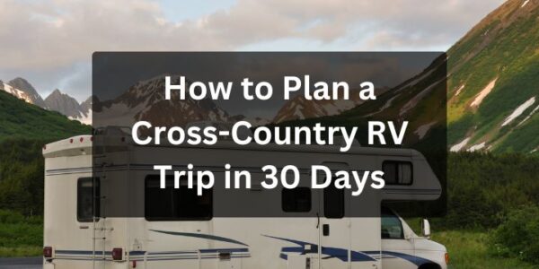 How to Plan the Ultimate Cross-Country RV Road Trip